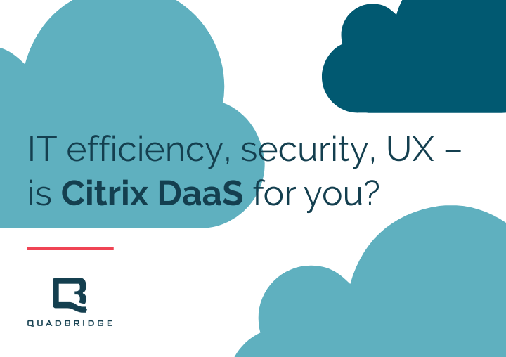 Quadbridge | IT efficiency, security, user experience – is Citrix DaaS ...