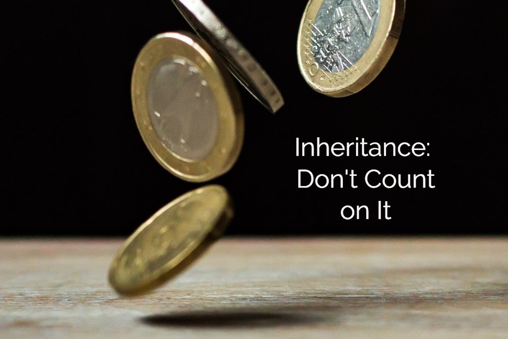 Why You Should Never Count on an Inheritance