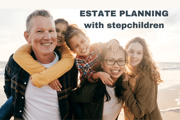 Estate Planning Considerations for Families with Stepchildren