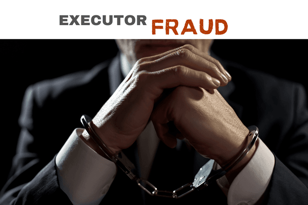 What Constitutes Executor Fraud?