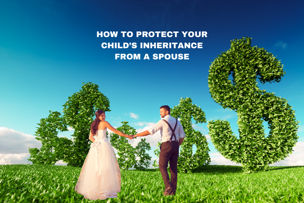 How to Protect Your Child’s Inheritance from their Spouse