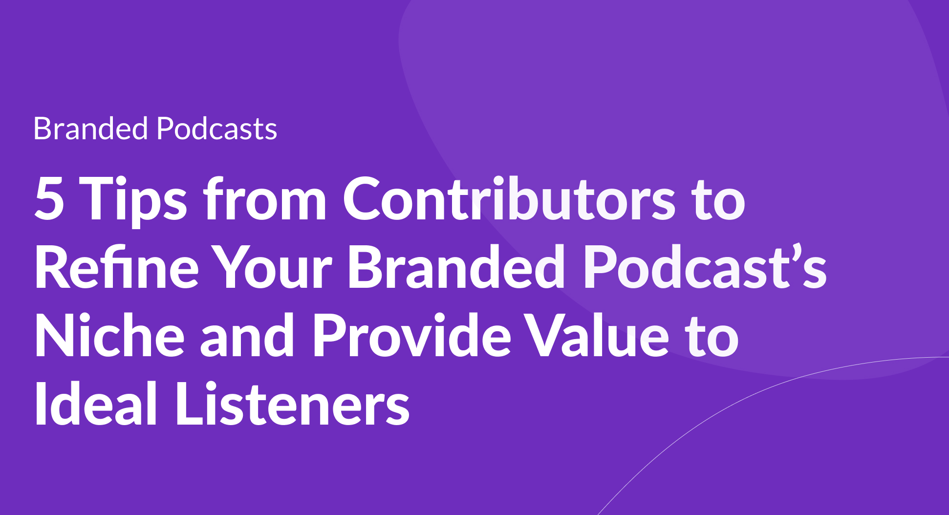 5 Tips from Contributors to Refine Your Branded Podcast’s Niche and ...