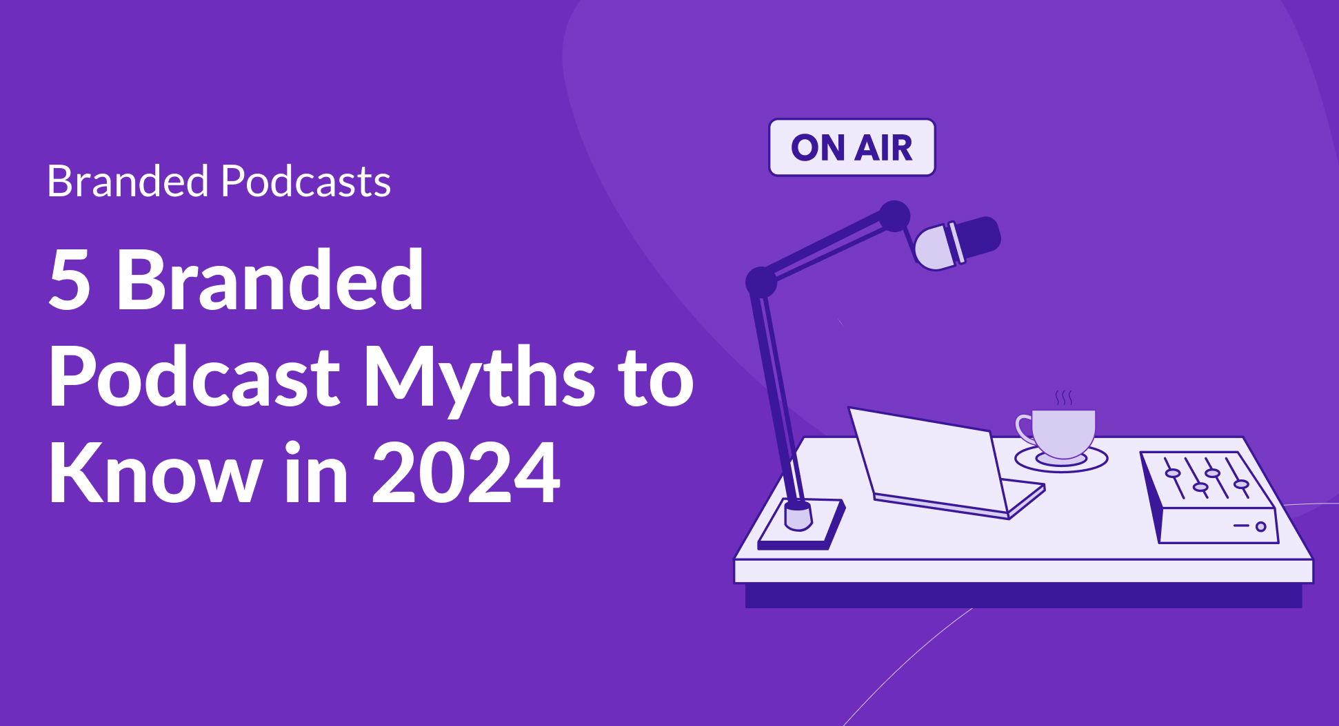 5 Branded Podcast Myths to Know in 2024