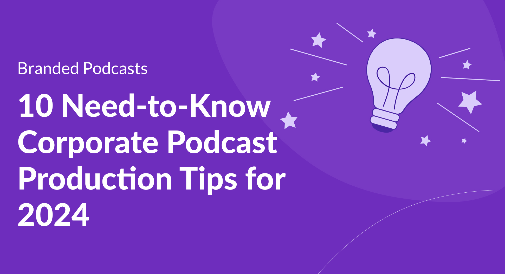 10 Need-to-Know Corporate Podcast Production Tips for 2024