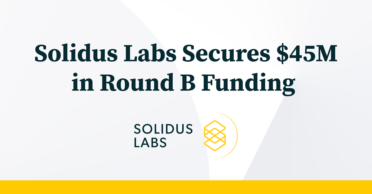 Announcing Our $45M Series B - Solidus blog