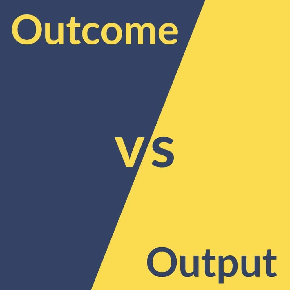 Output vs. outcome: definition and differences