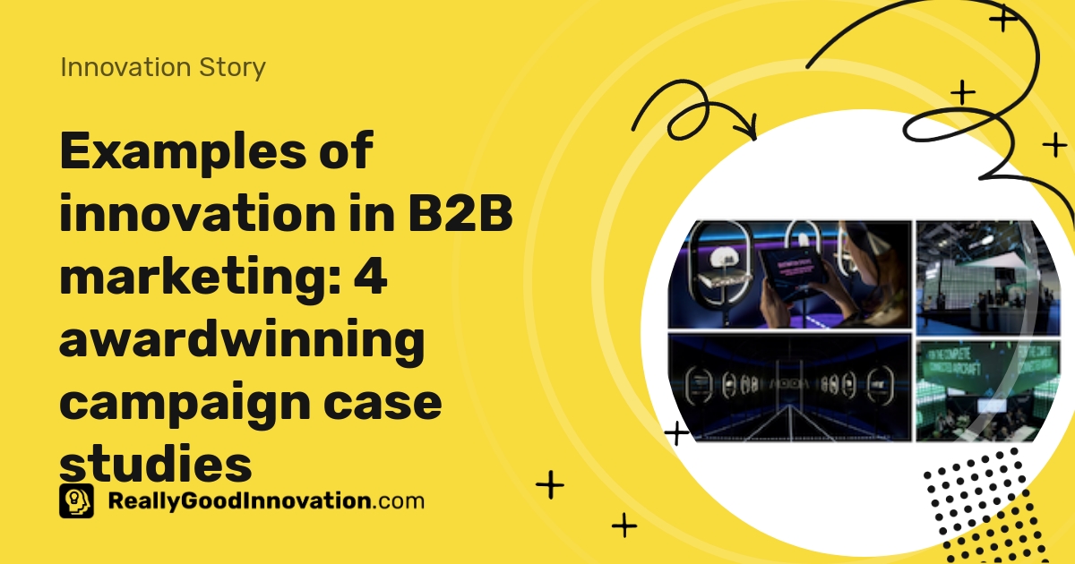 Examples of innovation in B2B marketing: 4 awardwinning campaign case ...