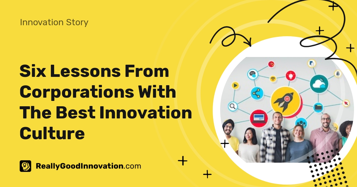 Six Lessons From Corporations With The Best Innovation Culture
