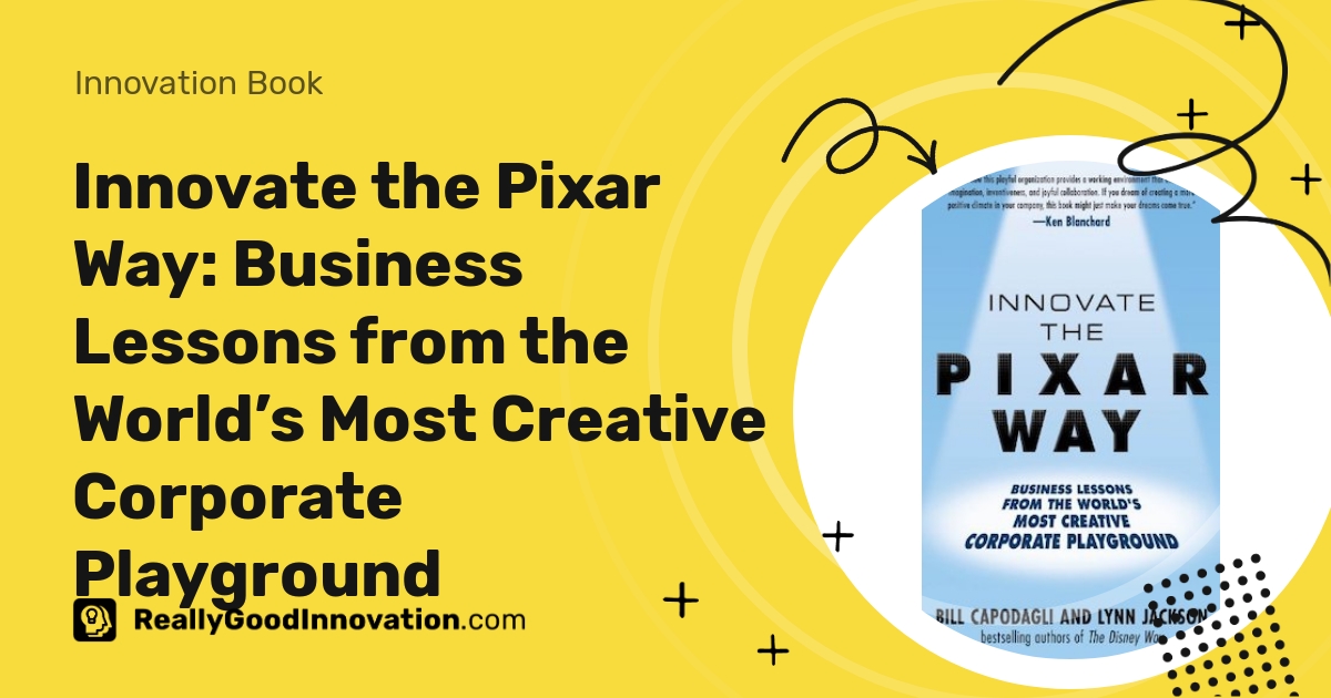 Innovate the Pixar Way: Business Lessons from the World’s Most Creative ...
