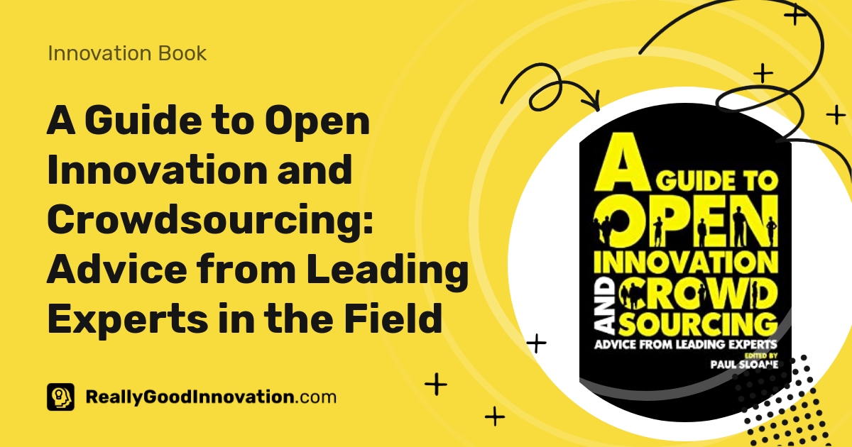 A Guide to Open Innovation and Crowdsourcing: Advice from Leading ...