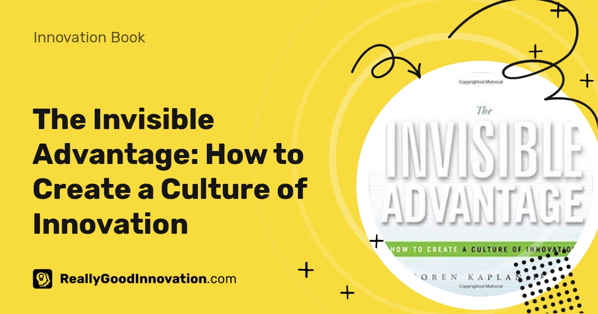 The Invisible Advantage: How to Create a Culture of Innovation