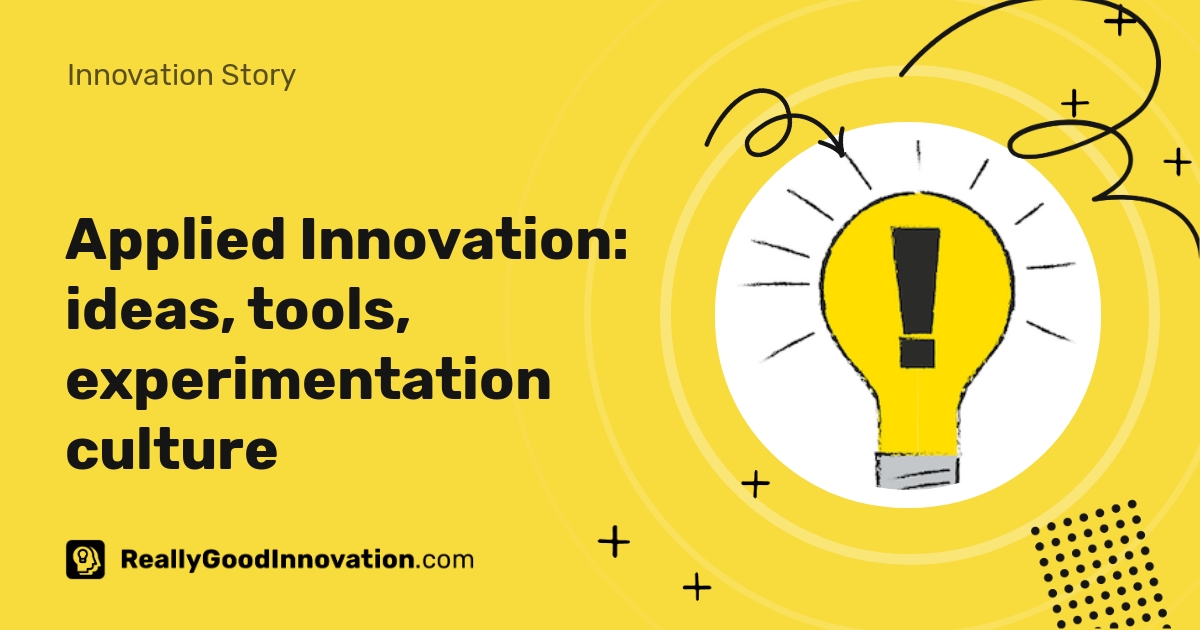 Applied Innovation: ideas, tools, experimentation culture