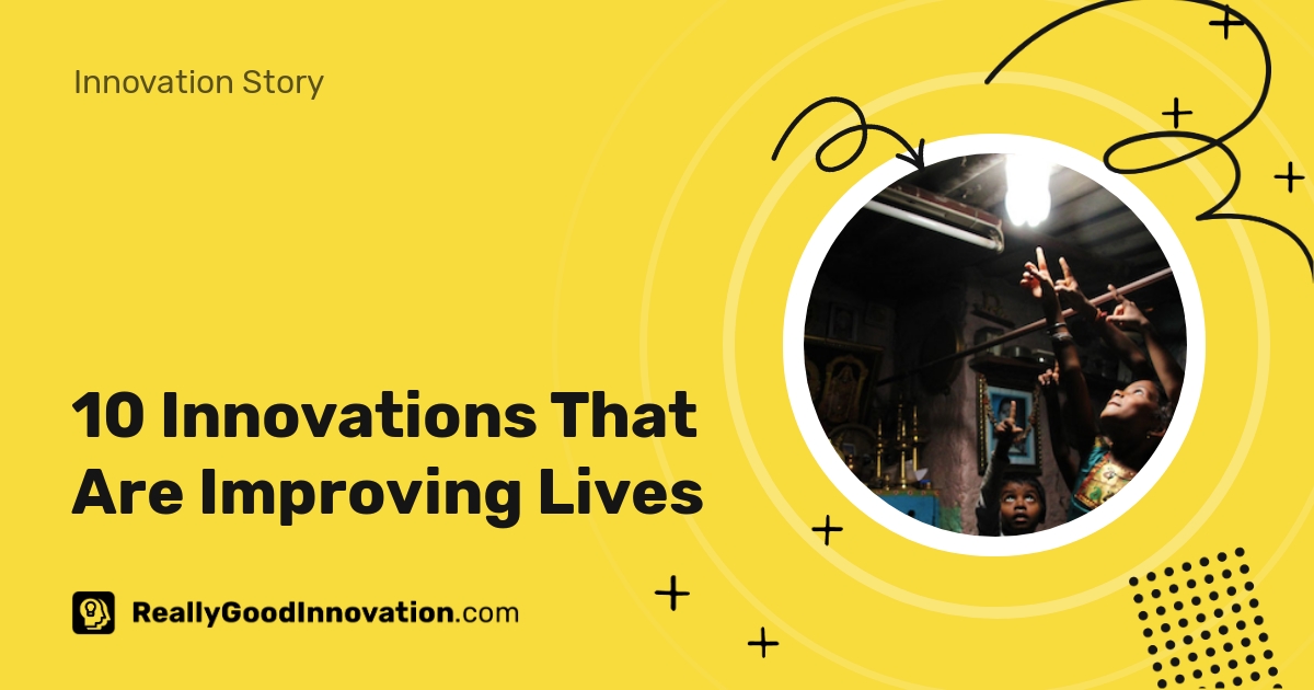 10 Innovations That Are Improving Lives