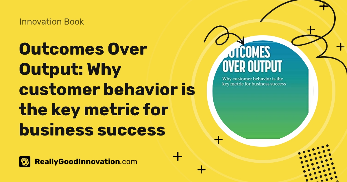Outcomes Over Output: Why customer behavior is the key metric for ...