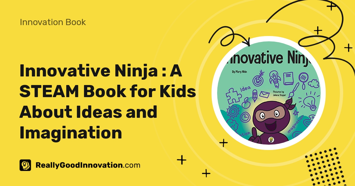 Innovative Ninja : A STEAM Book for Kids About Ideas and Imagination