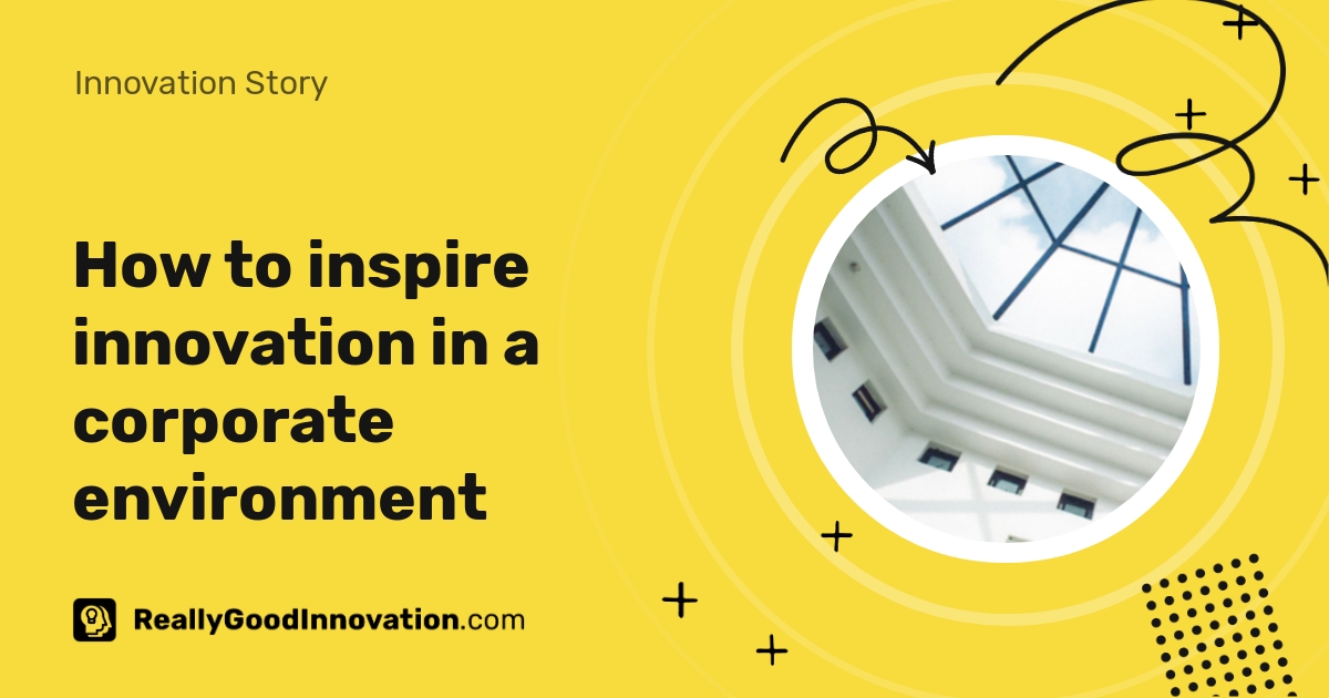 How to inspire innovation in a corporate environment