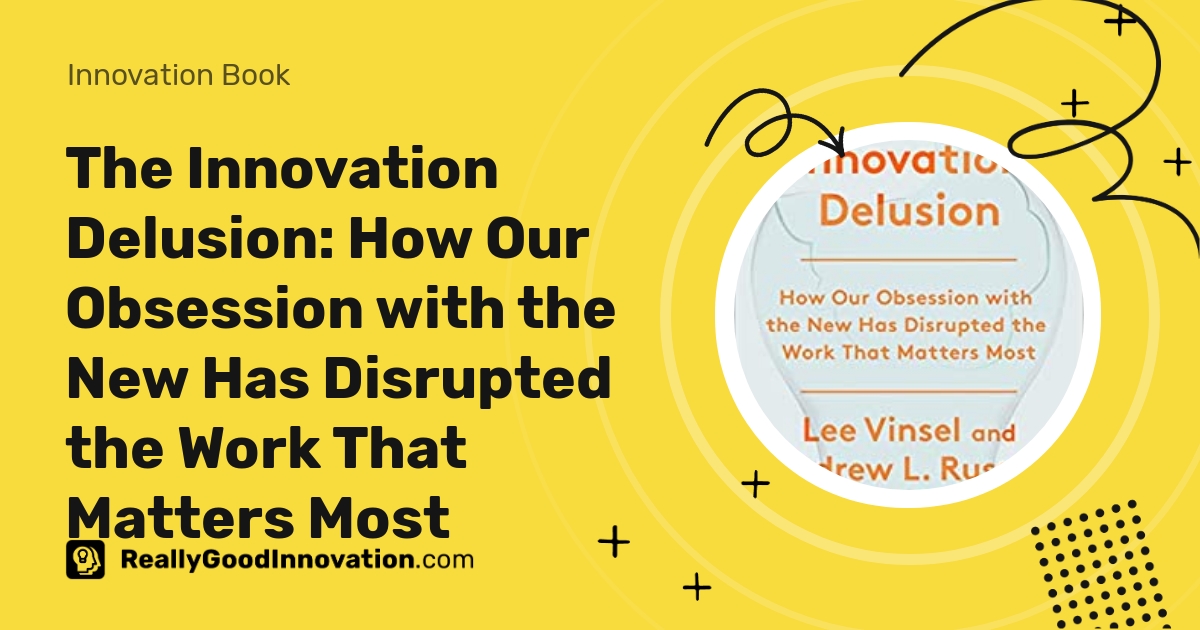 The Innovation Delusion: How Our Obsession with the New Has Disrupted ...