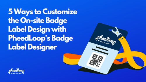 5 Ways to Customize the On-site Badge Label Design with PheedLoop's ...