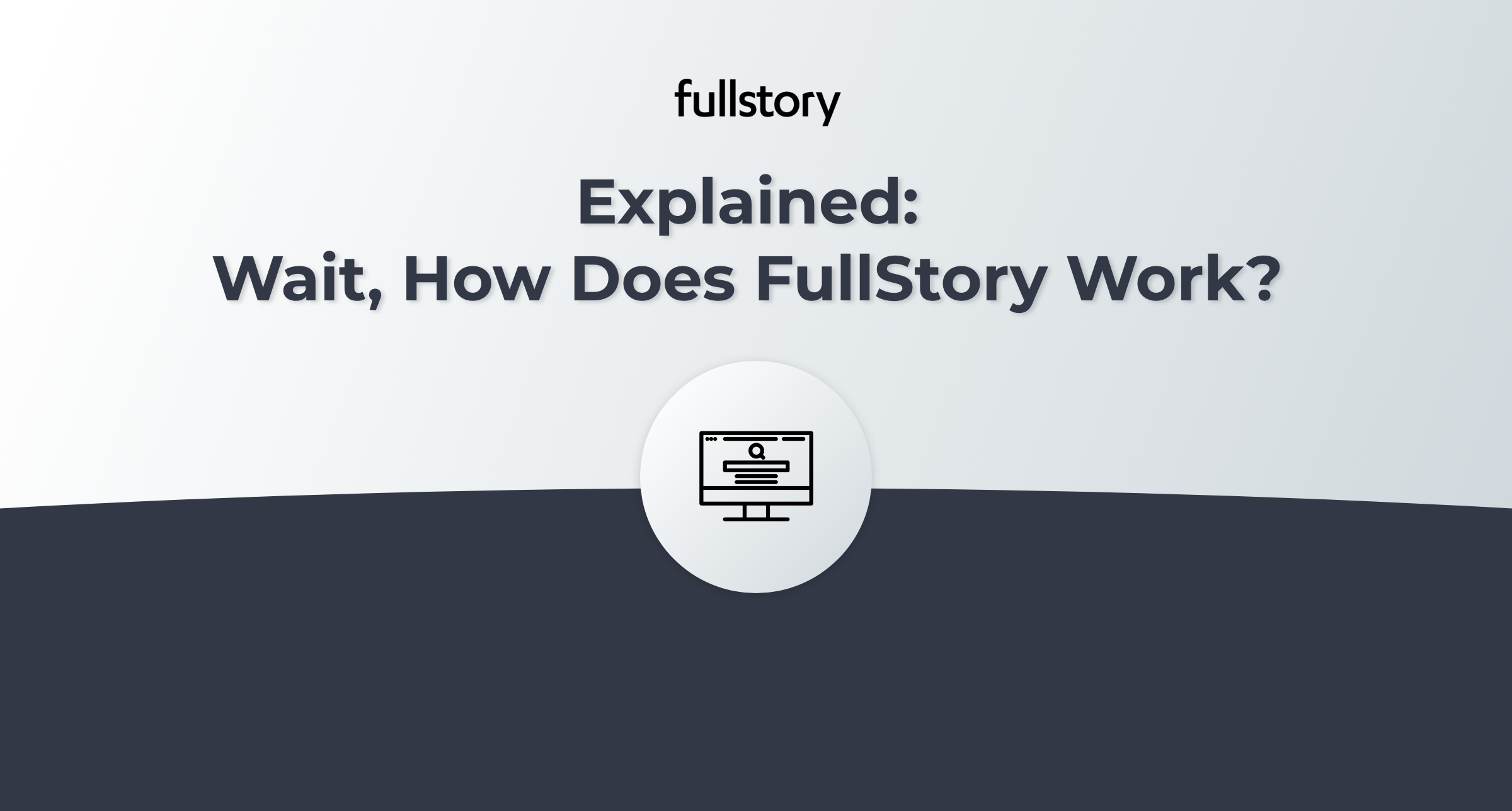 A Quick 4 Step Guide to Learn How FullStory Works On Your Site