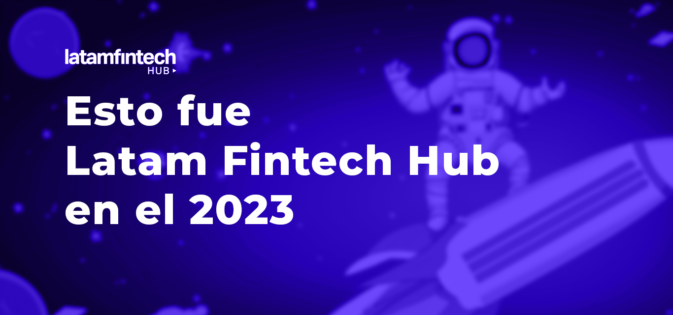 Resumen 2023: El año vibrante de Latam Fintech Hub