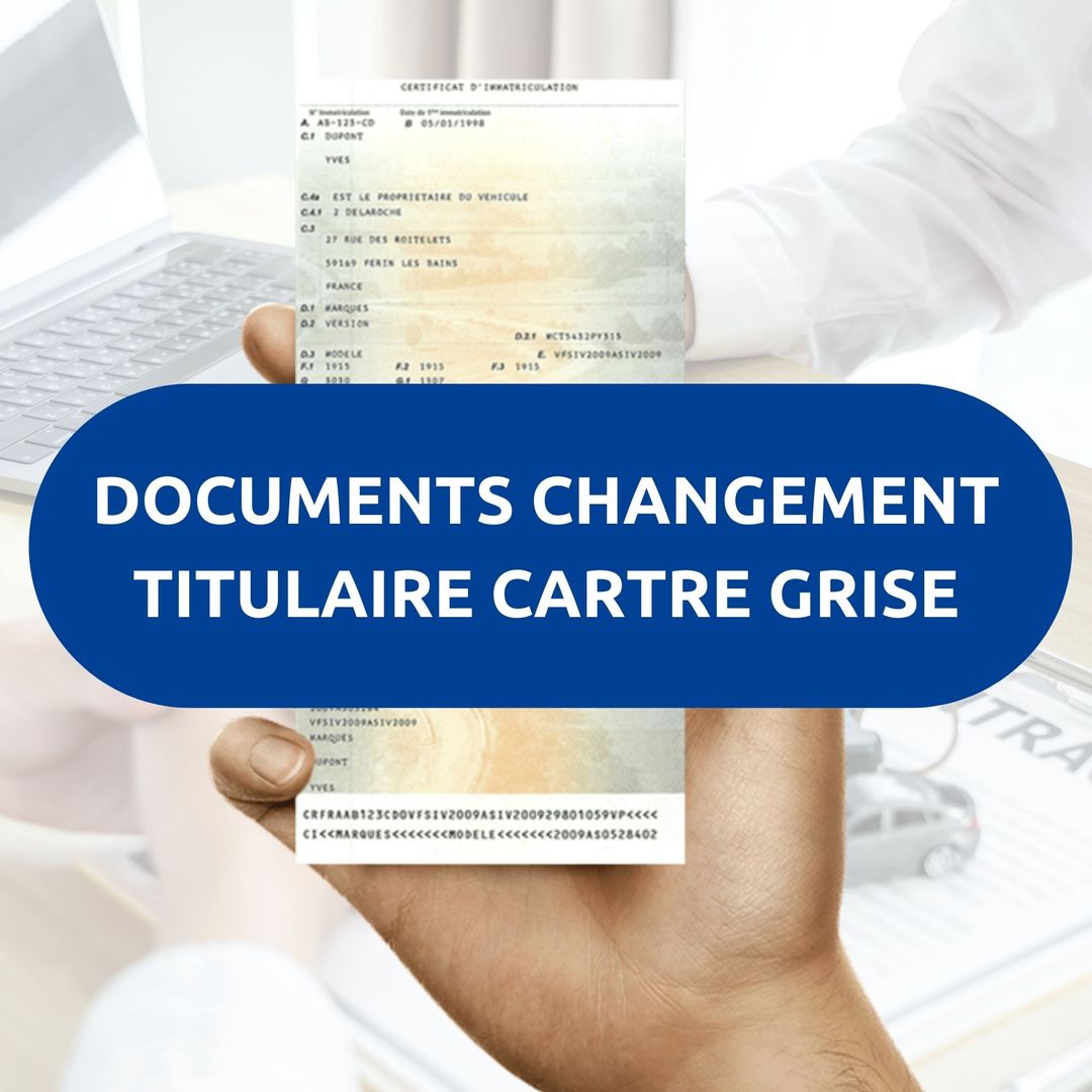 Quels documents pour changer le titulaire d'une carte grise
