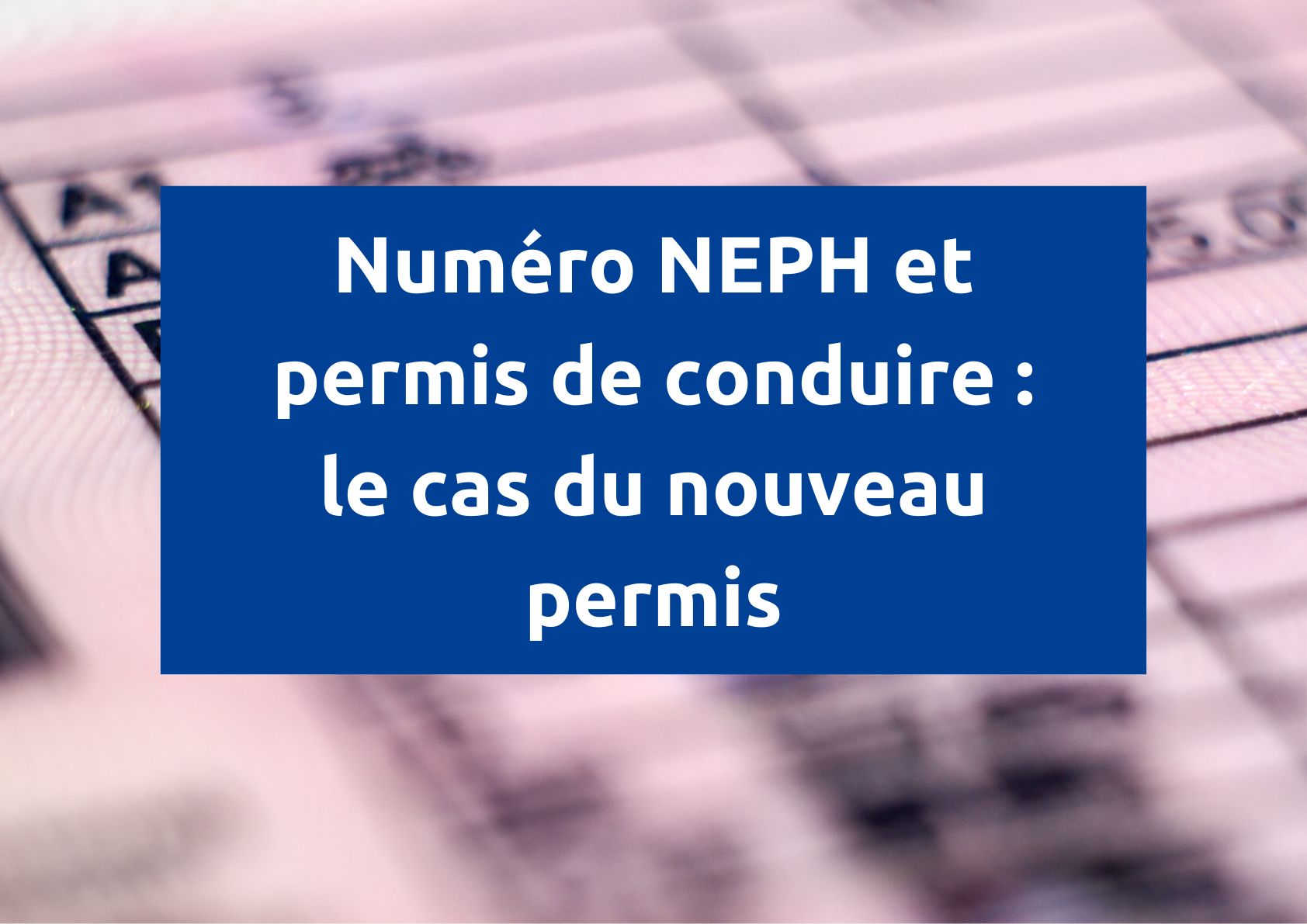 Numéro NEPH et nouveau permis de conduire (format carte)