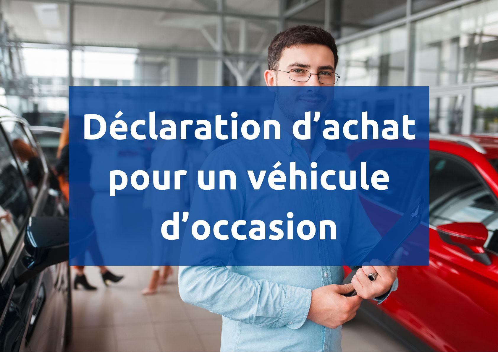 Déclaration d’achat du véhicule : pour un véhicule d’occasion