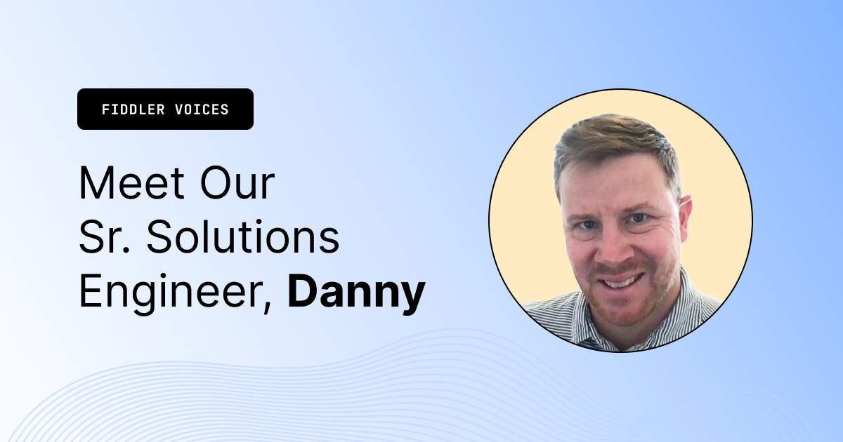 Fiddler Voices: Meet Our Sr. Solutions Engineer, Danny | Fiddler AI Blog