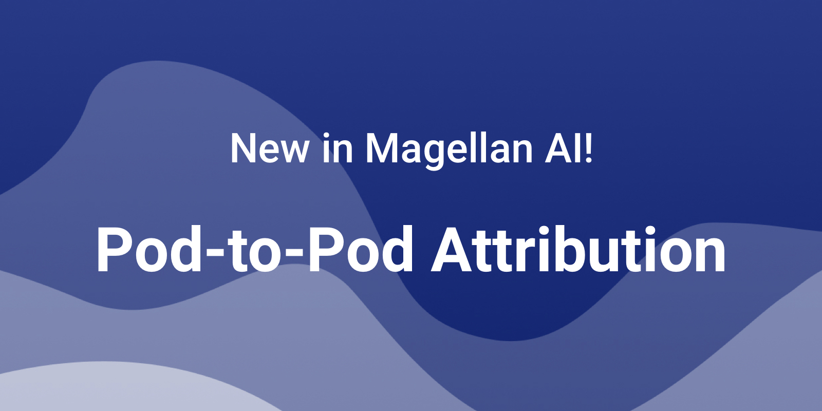 Magellan AI Blog: New in Magellan AI: Pod-to-pod attribution
