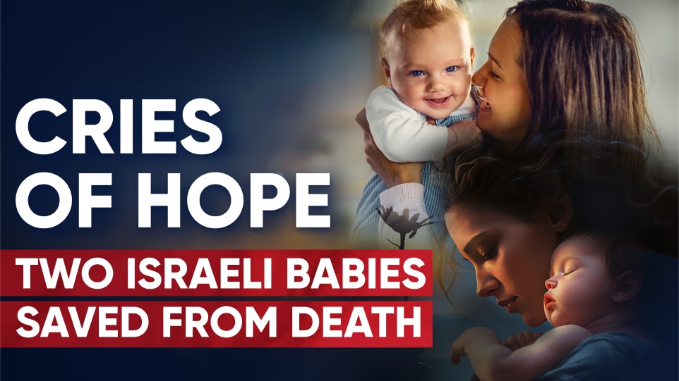 Cries of Hope – Two Israeli Babies Saved from Death
