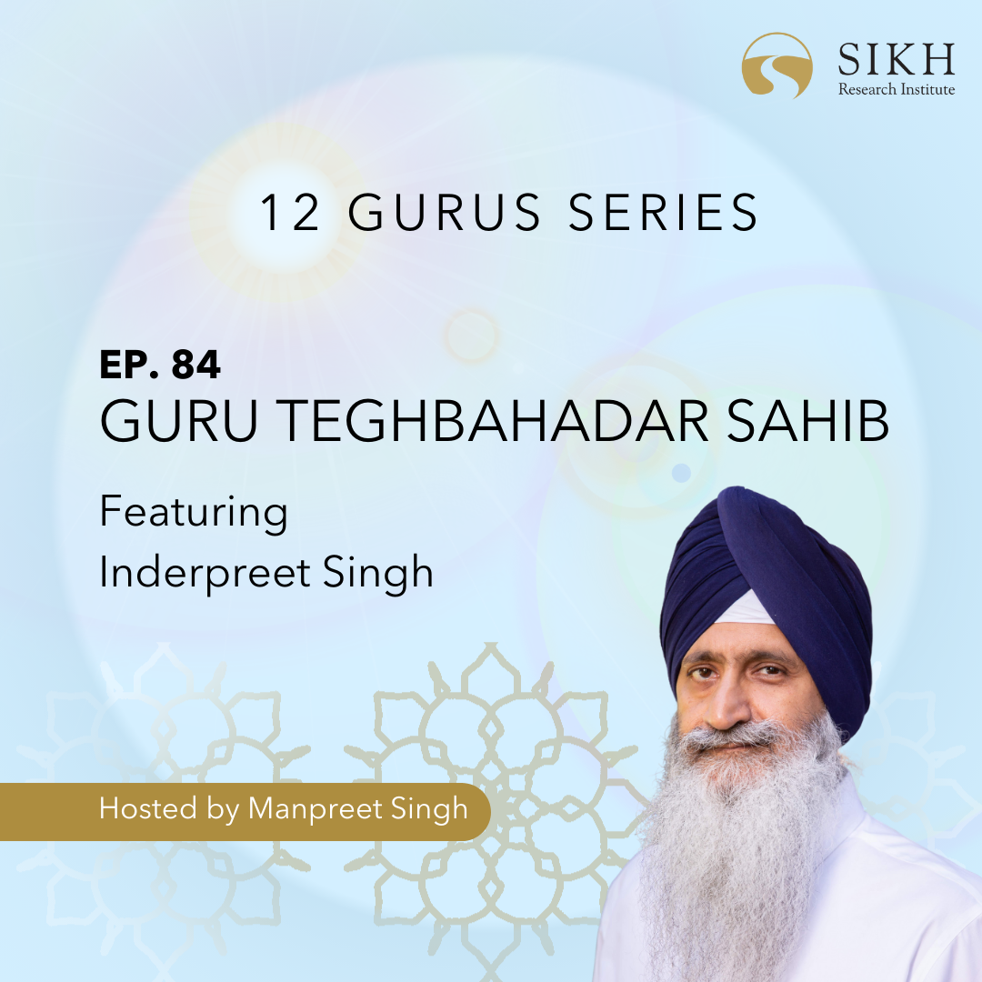 Ep84 - 12 Gurus Series: Guru Teghbahadar Sahib | | SikhRI Podcasts