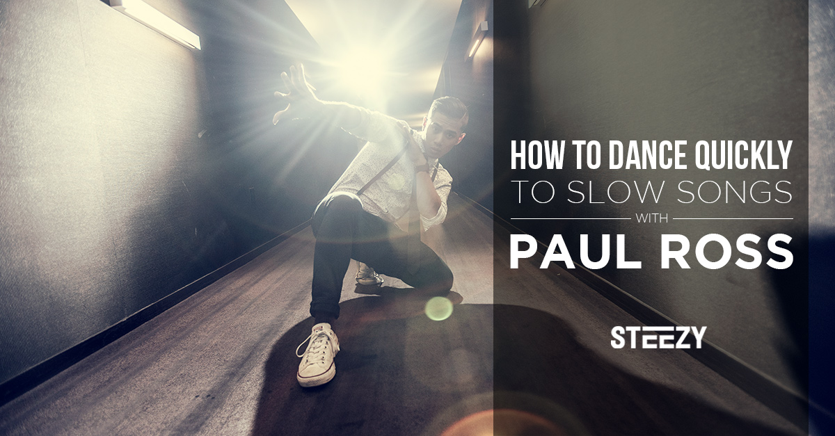 How To Dance Quickly To Slow Songs with Paul Ross (Cookies) | STEEZY Blog