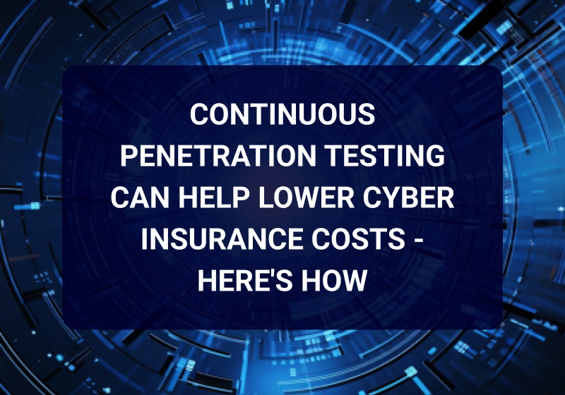 How Continuous Penetration Testing Can Lower Cyber Insurance Costs