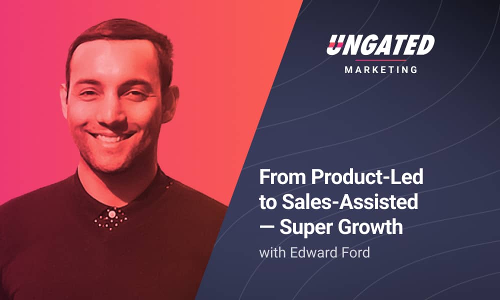 From Product-Led to Sales-Assisted — Super Growth with Edward Ford