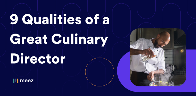 9 Qualities of a Successful Culinary Director | Blog | meez