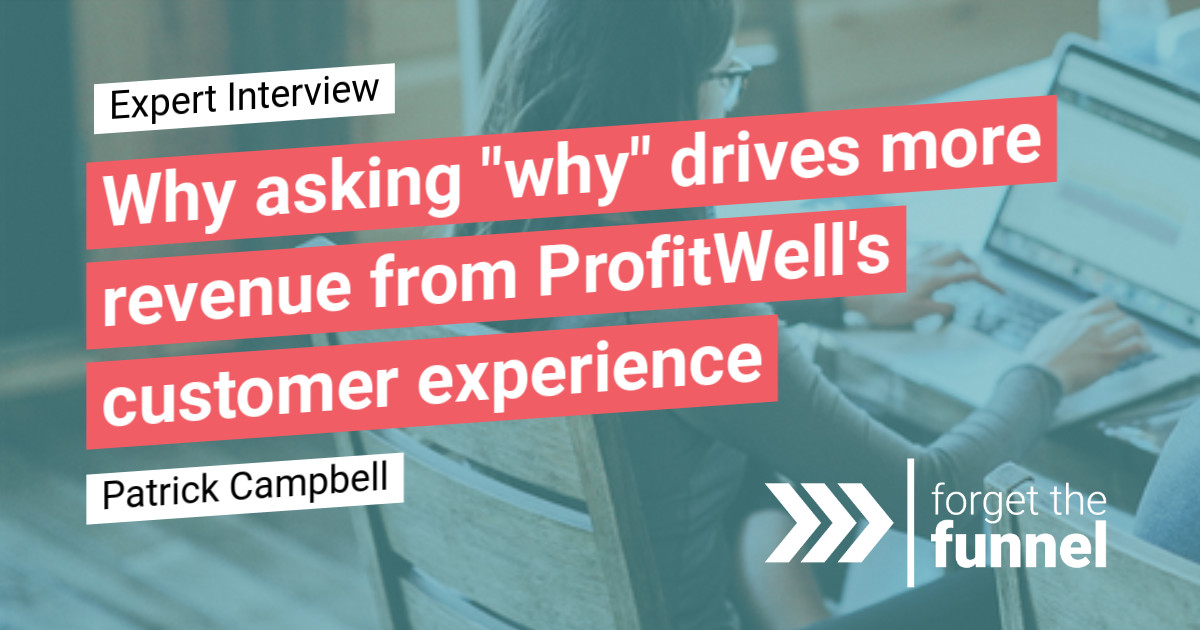Why Asking "Why" Drives More Revenue From ProfitWell's Customer Experience