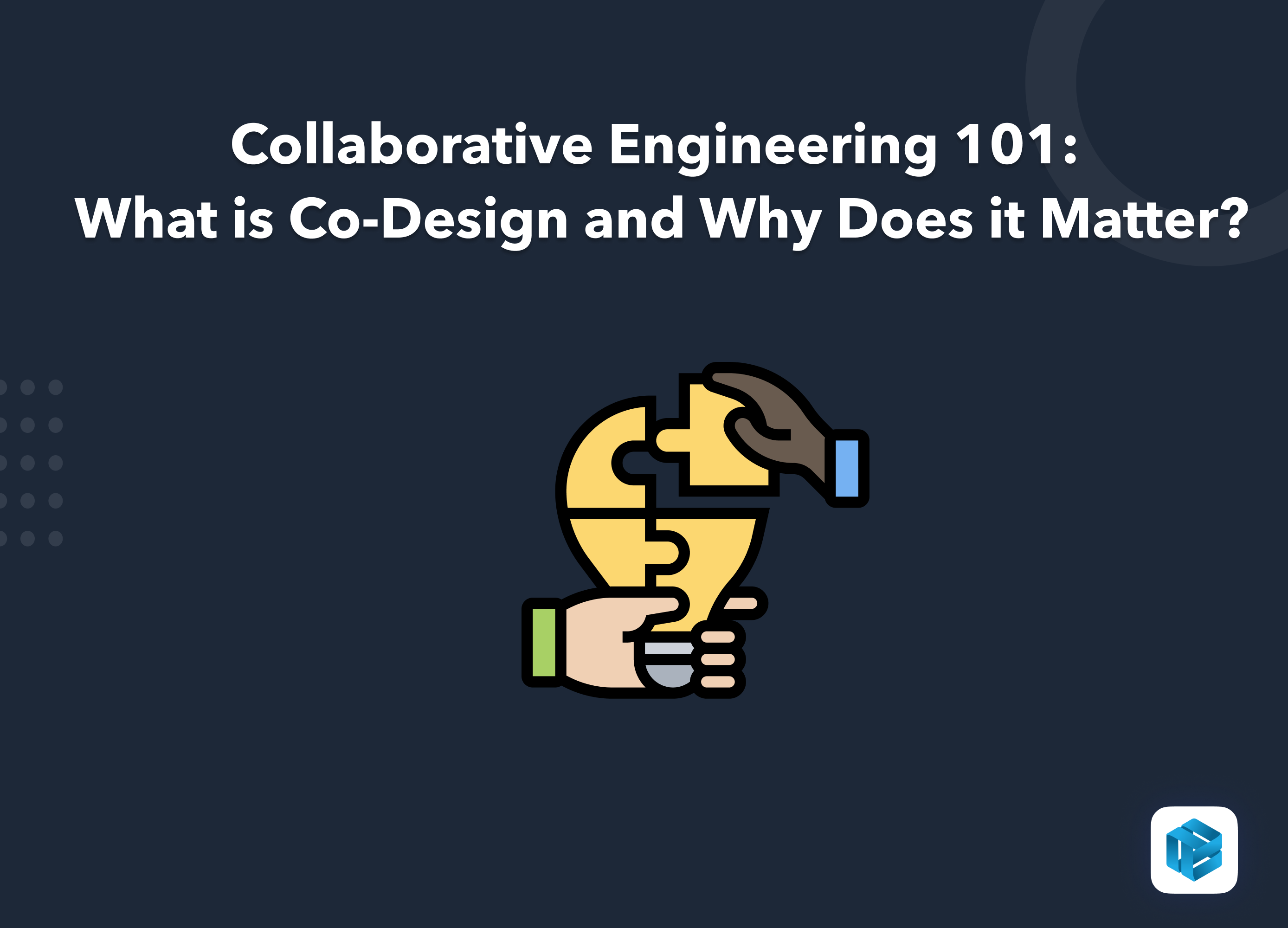 Collaborative Engineering 101: What is Co-Design and Why Does it Matter?