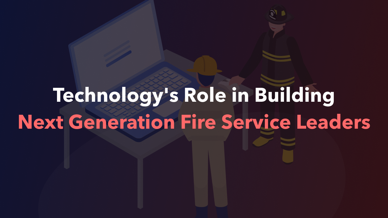 Technology's Role in Building Next Generation Fire Service Leaders