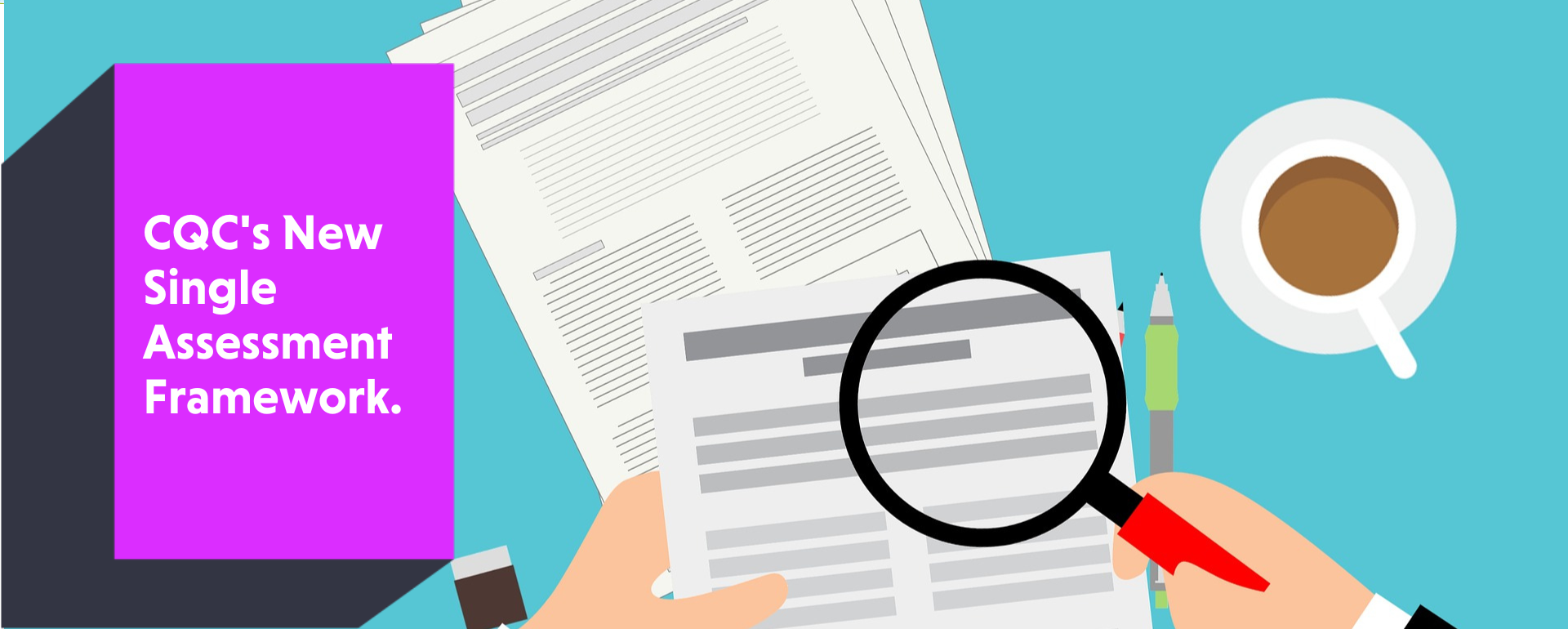 CQC’s New Single Assessment Framework: What will it mean for you as a ...