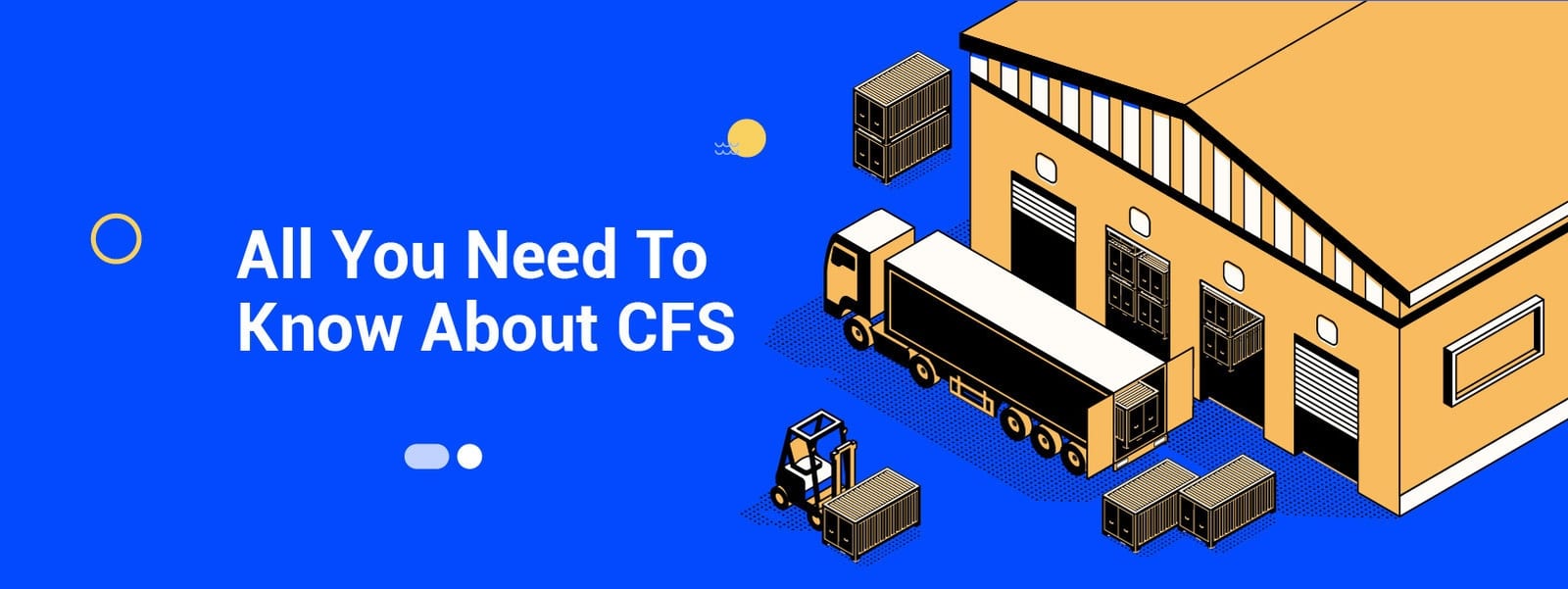 Container Freight Station (CFS): Meaning, Functions And Role in Shipping