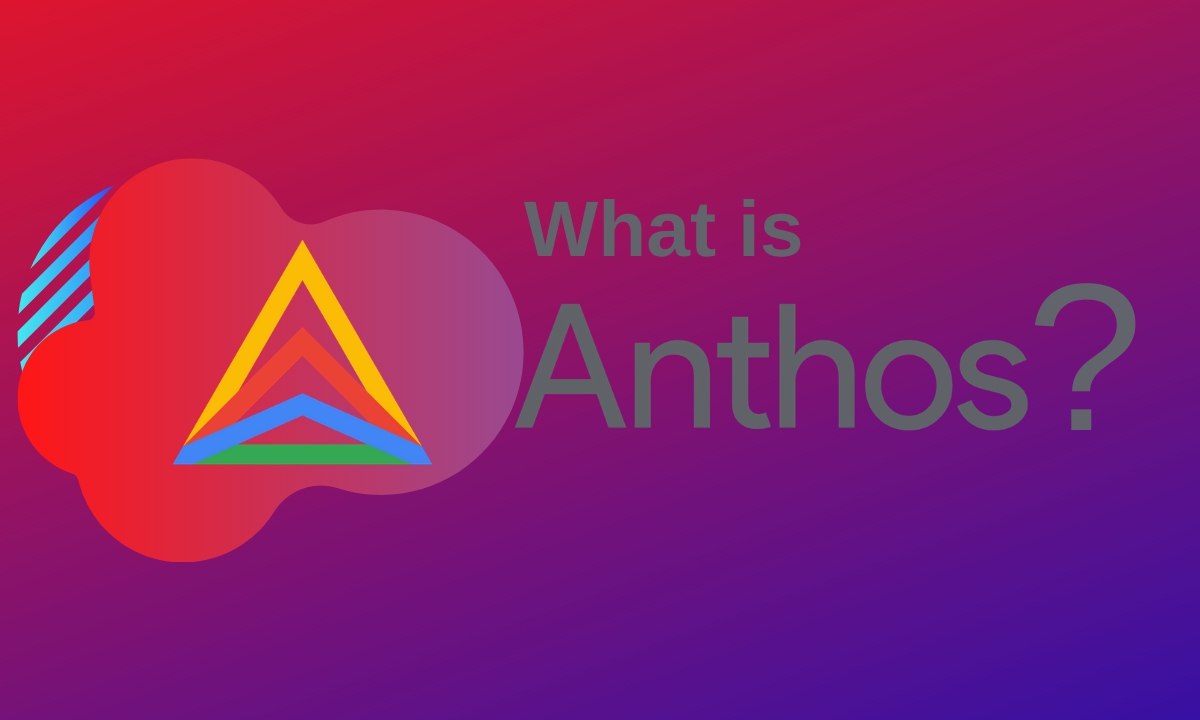 What Is Google Anthos?