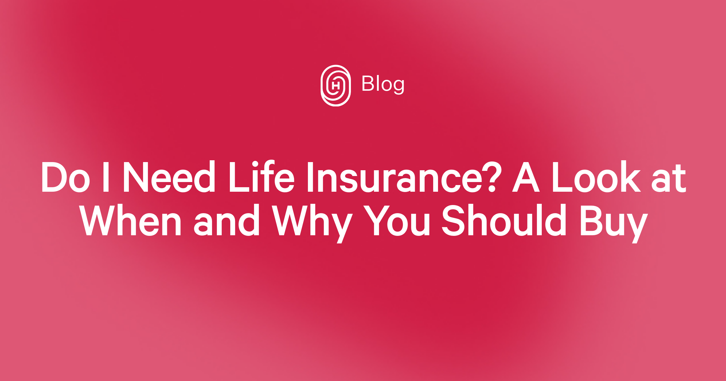 Do I Need Life Insurance A Look At When And Why You Should Buy Humi Blog do-i-need-life-insurance-a-look-at-when-and-why-you-should-buy-humi-blog