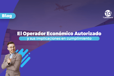 El Operador Económico Autorizado y sus implicaciones en cumplimiento