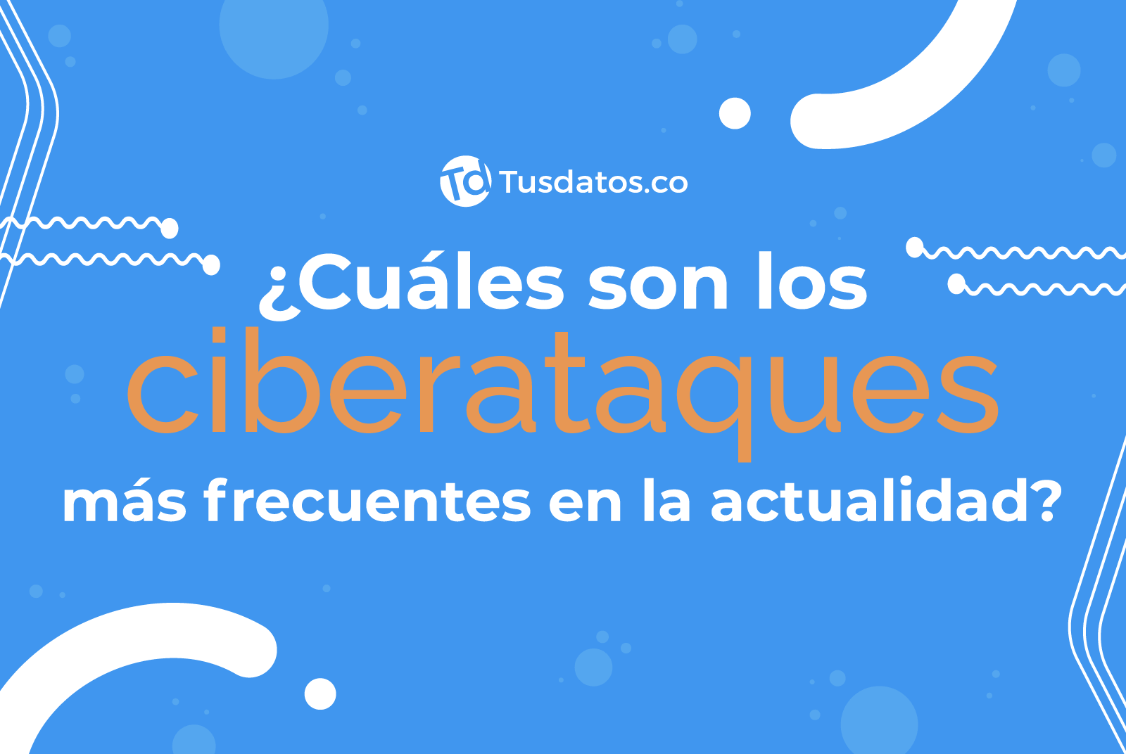 ¿Cuáles son los ciberataques más frecuentes en la actualidad?