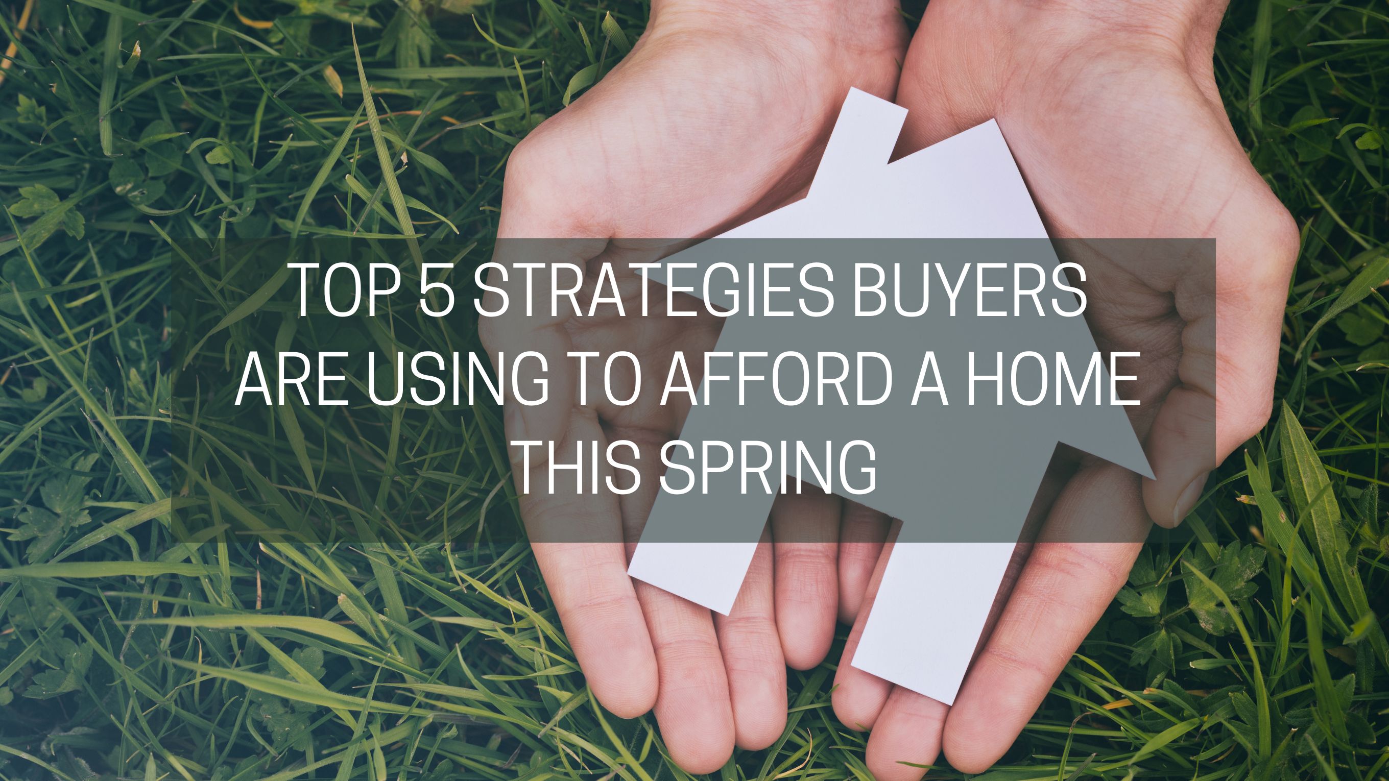 Top 5 Strategies Buyers are Using to Afford a Home This Spring