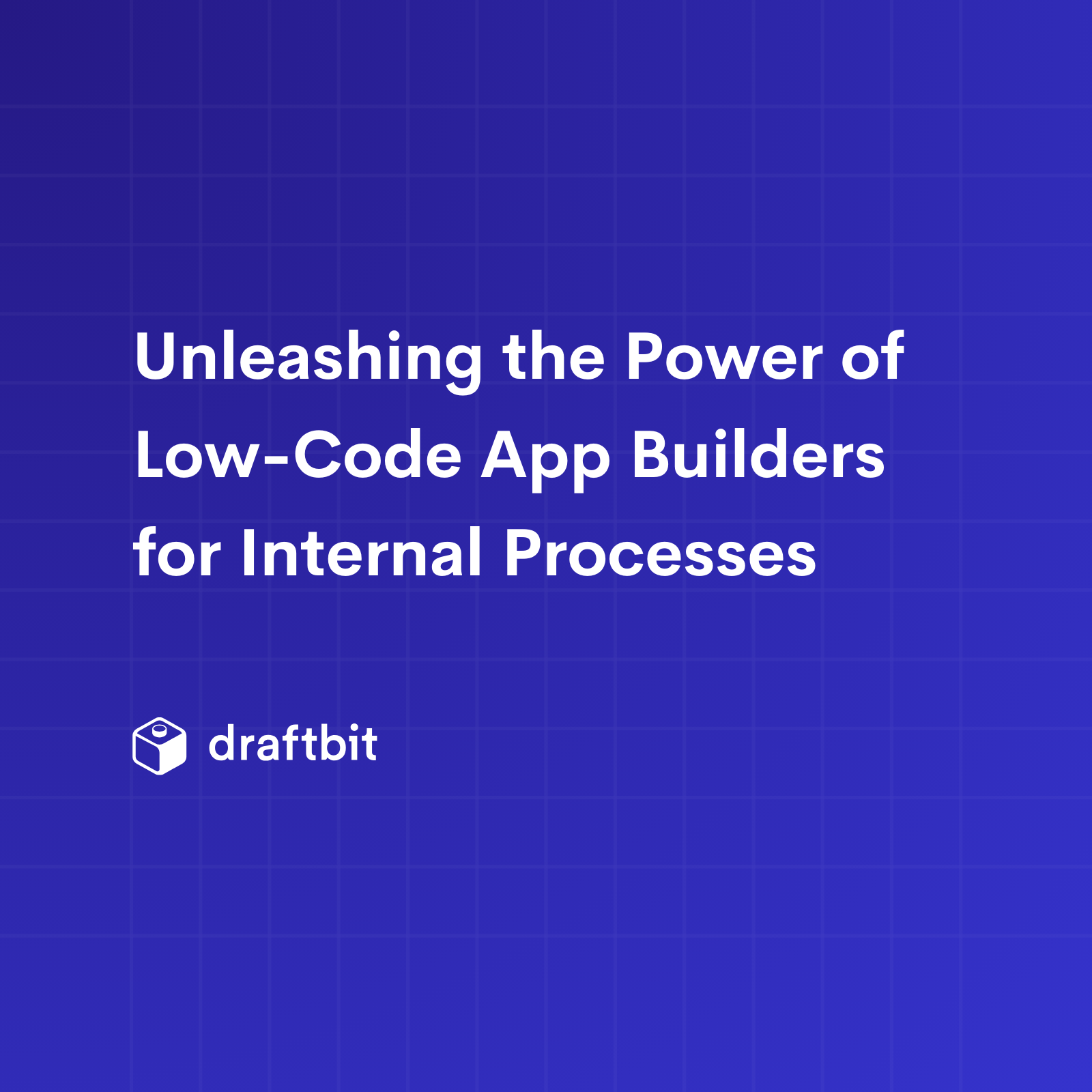 Unleashing the Power of Low-Code App Builders for Internal Processes