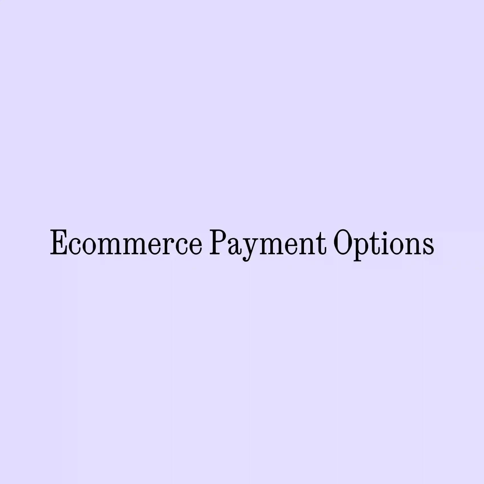 How to Choose Payment Options for Your Ecommerce Store