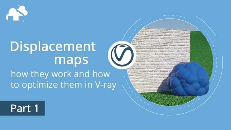 How displacement maps work and how to optimize them in V-Ray Part 1