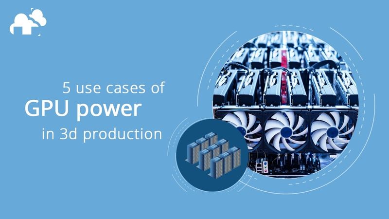 5 GPU use cases in 3d production | Garagefarm
