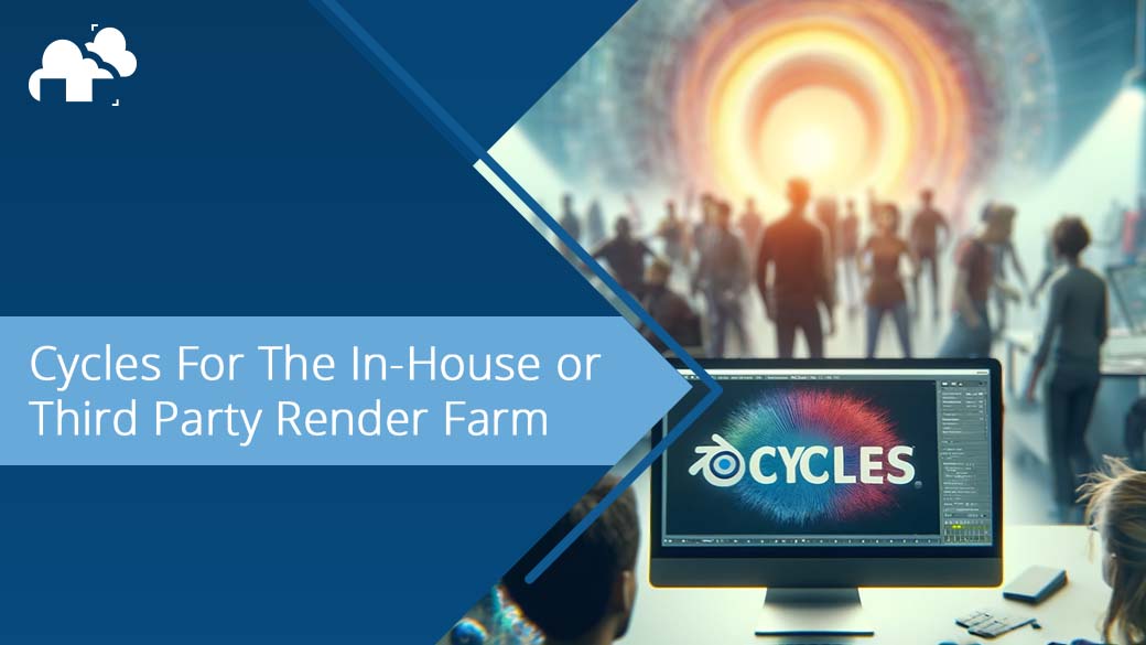 Cycles for The In-house or Third Party Render Farm